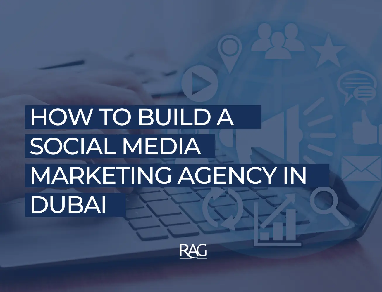 How to Build a Social Media Marketing Agency in Dubai - RAG Global ...